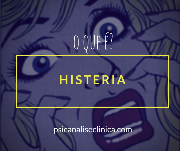O que é Histeria? Conceitos e Tratamentos - Psicanálise Clínica