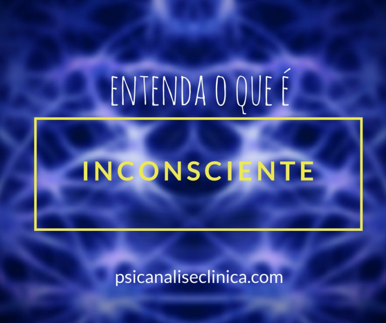 O que é Inconsciente? O Inconsciente para a Psicanálise
