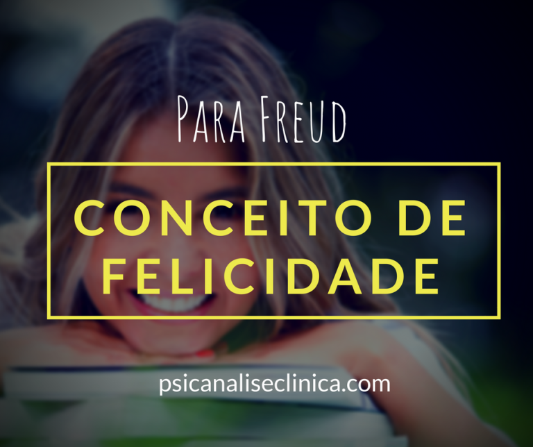 O conceito de felicidade para Freud - Psicanálise Clínica