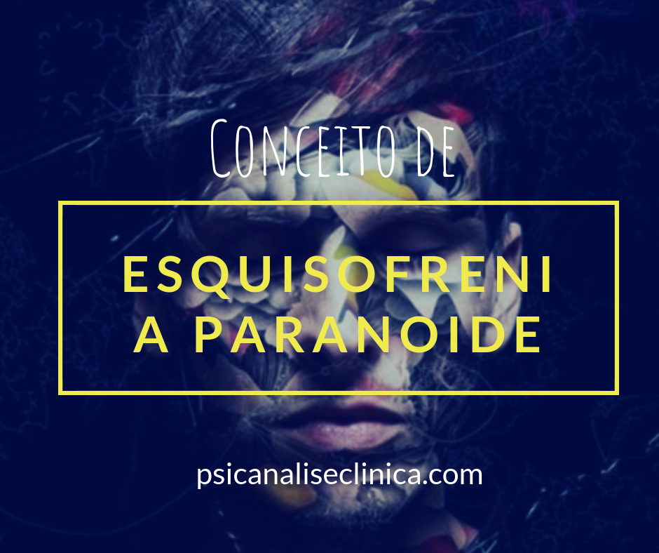 O que é Esquizofrenia Paranoide? Conceito e dicas - Psicanálise Clínica