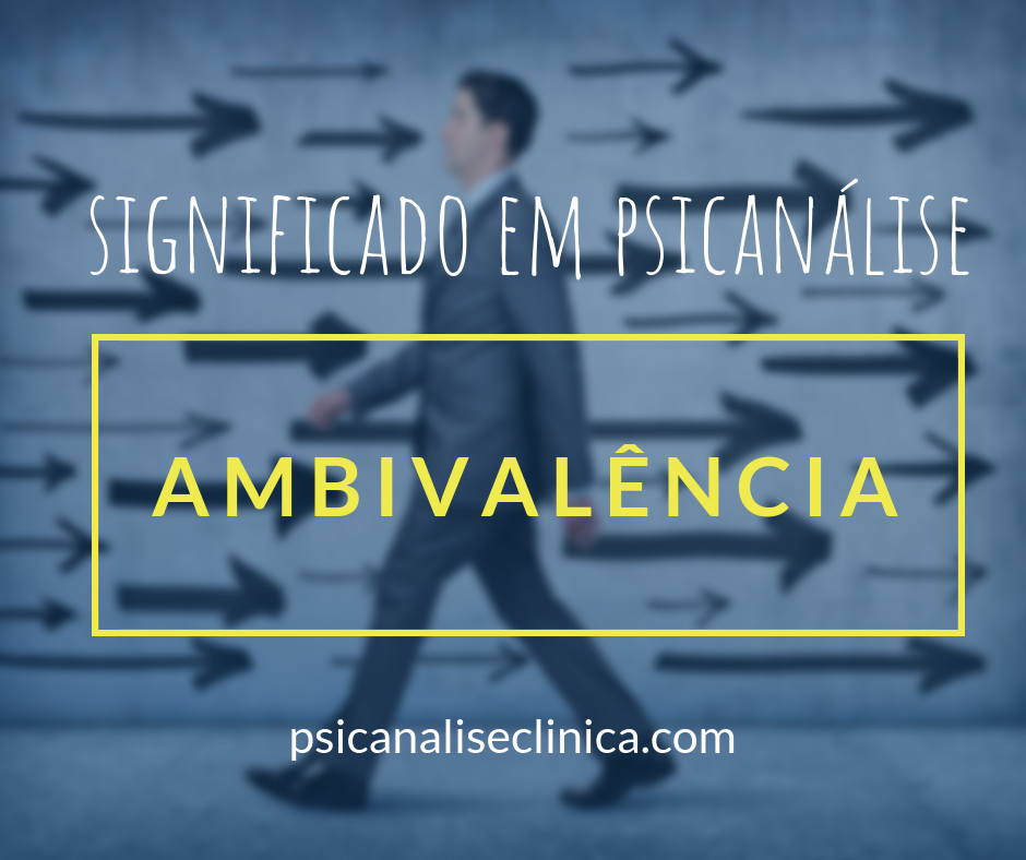 Ambivalência: significado em Psicanálise - Psicanálise Clínica