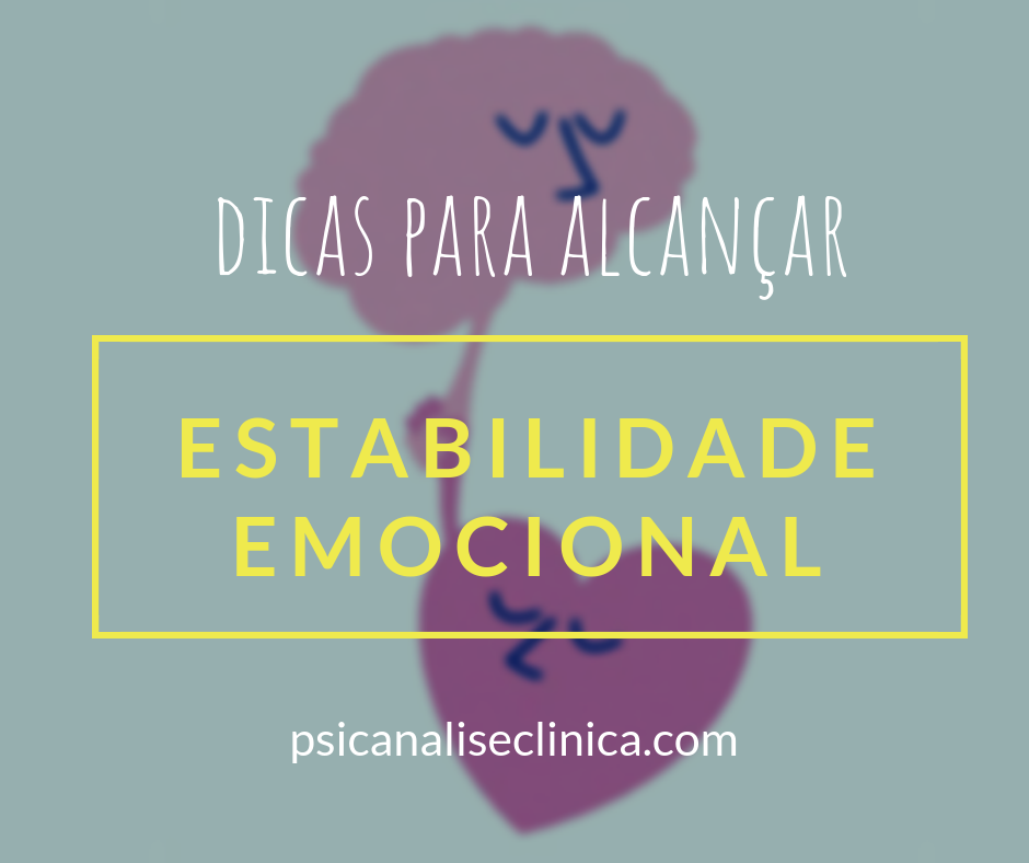 Estabilidade emocional: 6 dicas para alcançar - Psicanálise Clínica