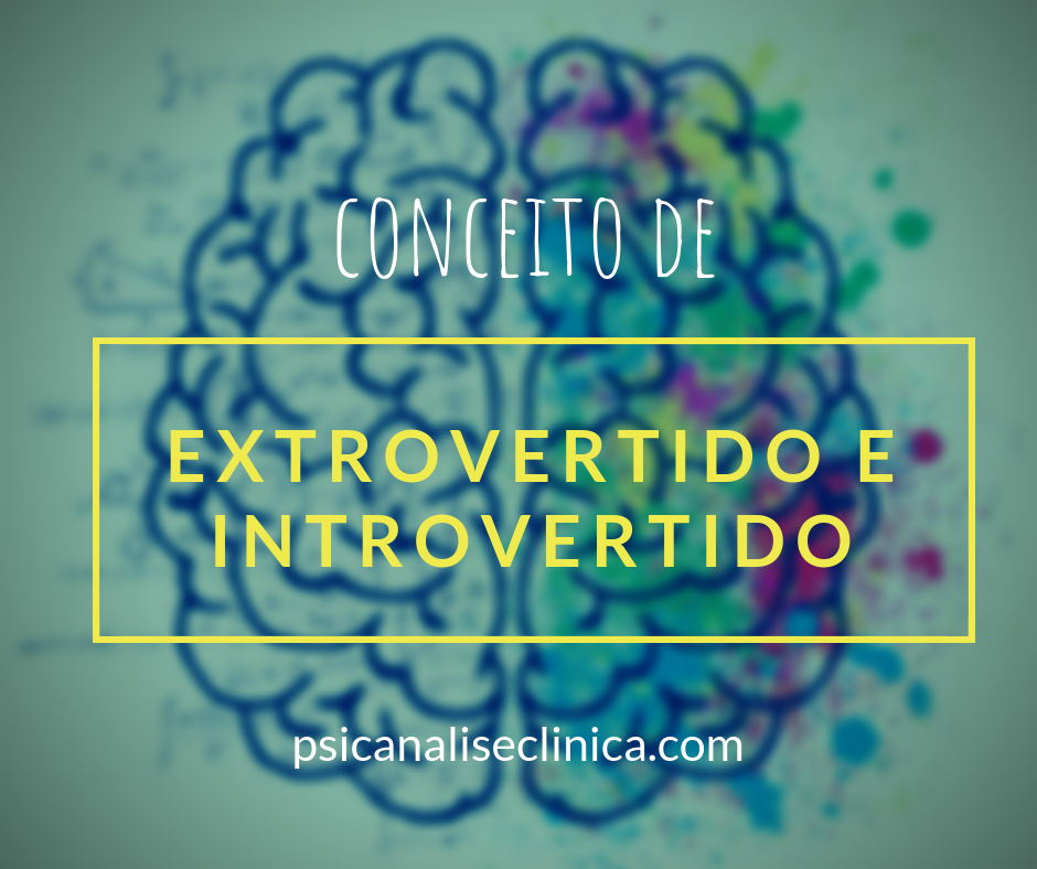 Introvertido e extrovertido: conceito - Psicanálise Clínica