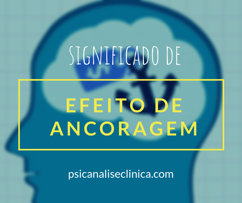 Efeito de ancoragem: significado em PNL e Psicanálise - Psicanálise Clínica