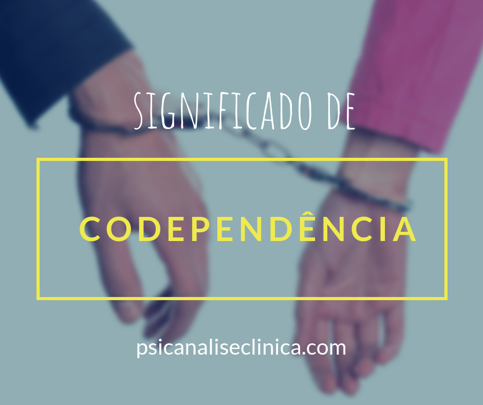 Codependência: significado e 5 formas de superar - Psicanálise Clínica