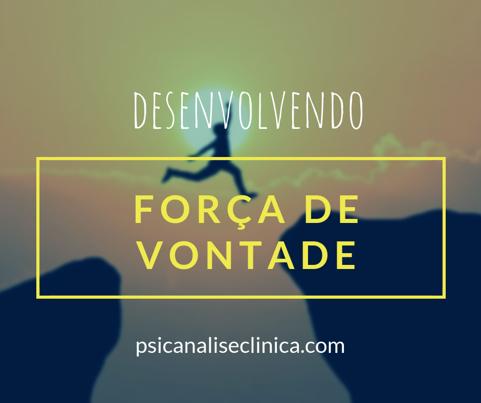 Força de vontade: 5 passos rápidos para desenvolver - Psicanálise Clínica