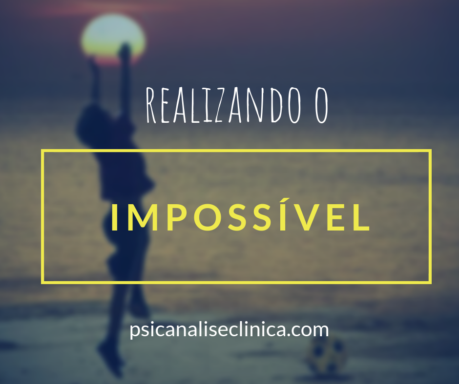 Impossível: significado e 5 dicas de realização - Psicanálise Clínica