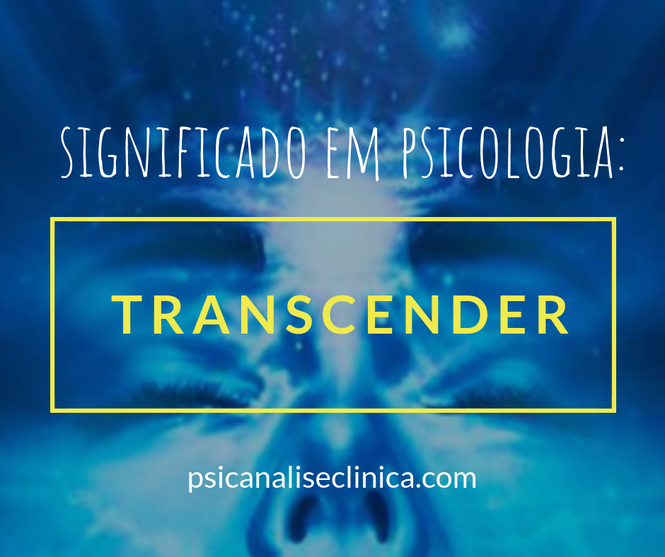 Transcender: significado em Psicologia - Psicanálise Clínica