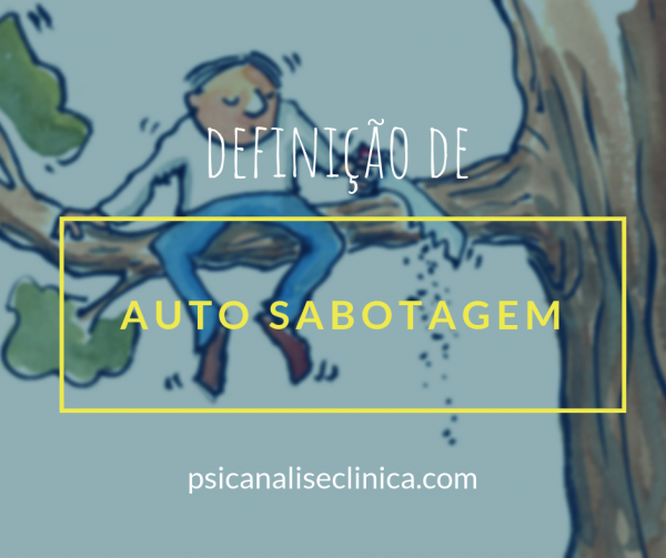 Auto sabotagem: como superar em 7 dicas - Psicanálise Clínica