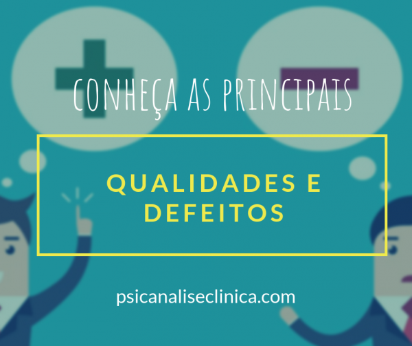 Lista com qualidades e defeitos: 22 principais - Psicanálise Clínica