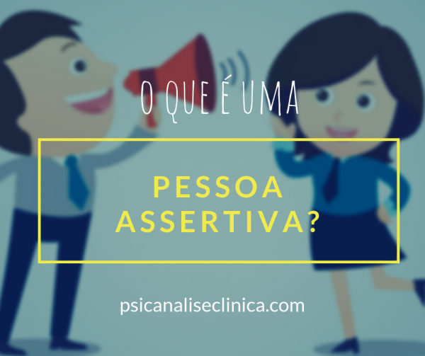7 características de uma pessoa assertiva - Psicanálise Clínica
