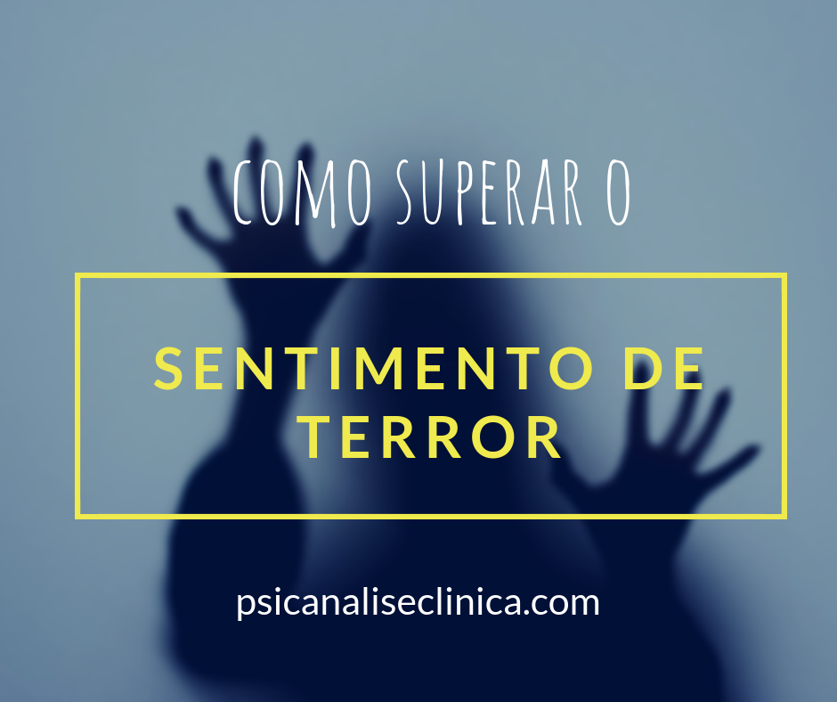 Sentimento de terror: como surge e como superar - Psicanálise Clínica