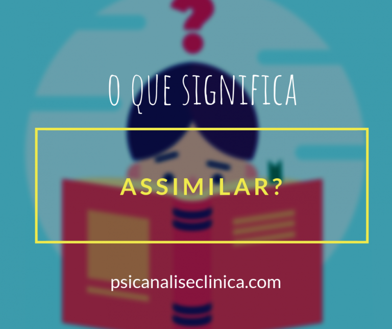 Assimilar: significado no dicionário e na Psicologia - Psicanálise Clínica