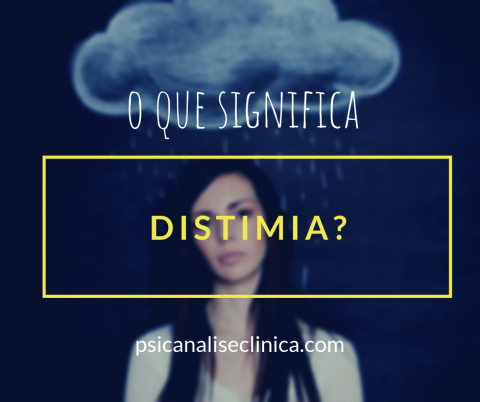Distimia: o que é, conceito, sinais e exemplos - Psicanálise Clínica