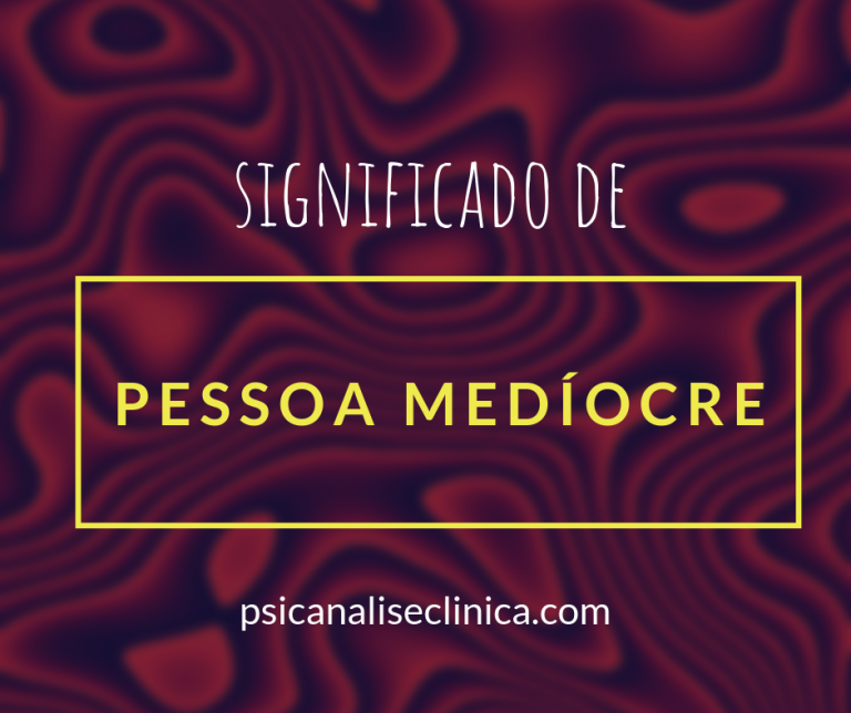 Pessoa medíocre: significado e comportamentos - Psicanálise Clínica