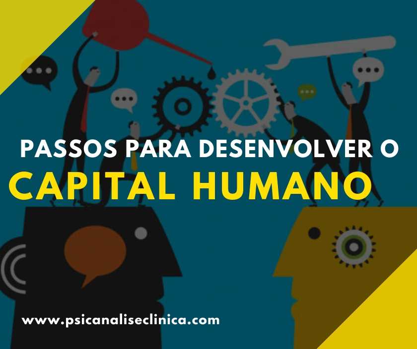 O que é Capital Humano? Os 4 passos para desenvolver - Psicanálise Clínica