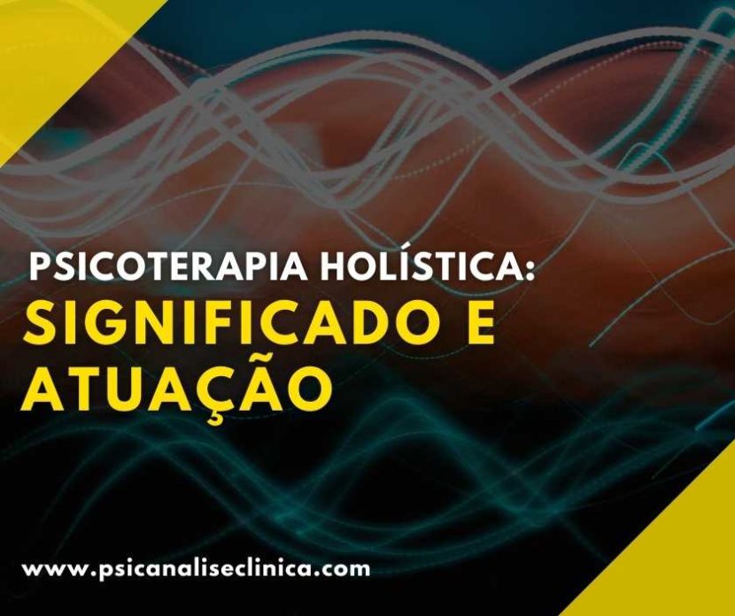 Psicoterapia Holística: significado e atuação - Psicanálise Clínica