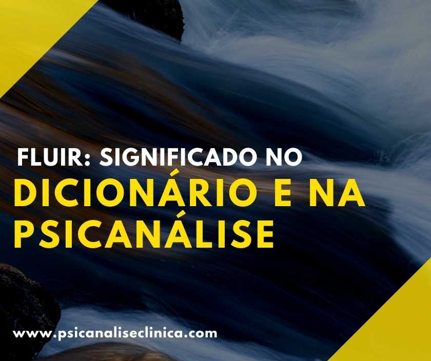 Fluir: significado no dicionário e na Psicanálise - Psicanálise Clínica