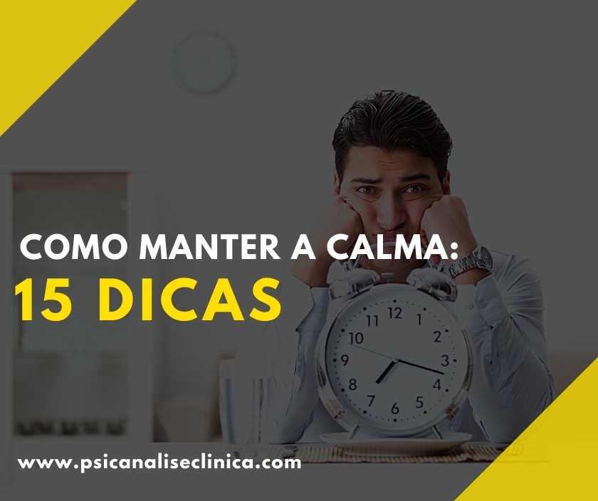 Como manter a calma: 15 dicas - Psicanálise Clínica