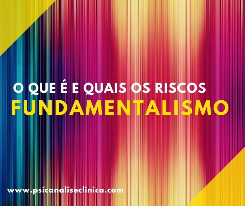 Fundamentalismo: o que é, quais seus riscos? - Psicanálise Clínica