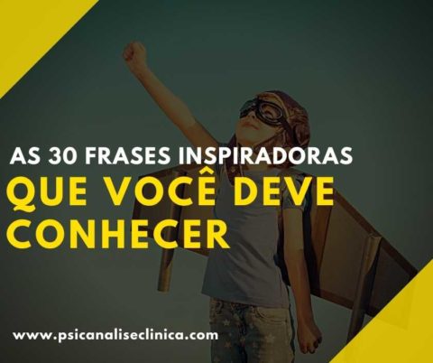As 30 frases inspiradoras que você deve conhecer - Psicanálise Clínica