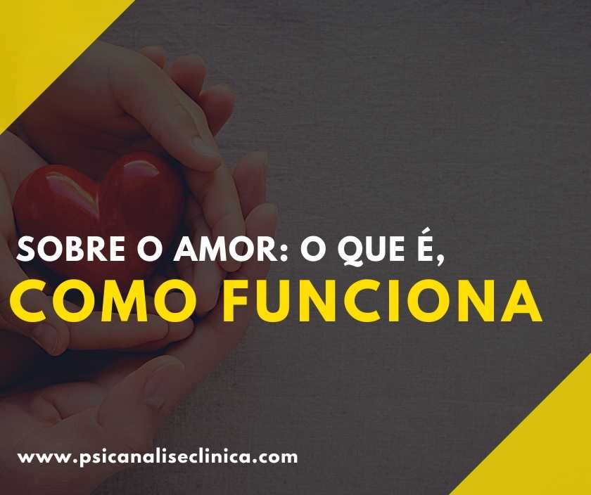 Sobre o Amor: o que é, como funciona - Psicanálise Clínica