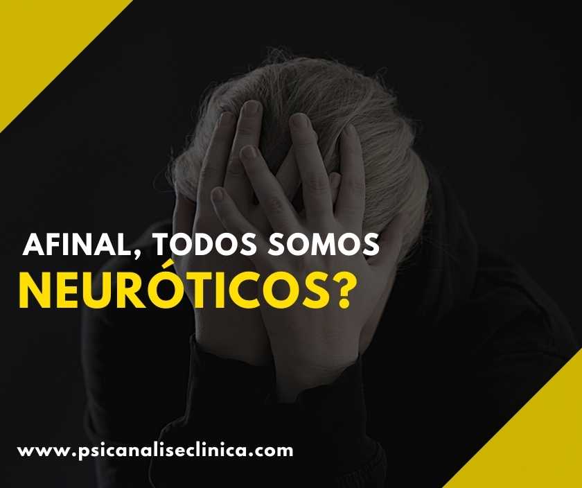 Afinal, todos somos neuróticos? - Psicanálise Clínica