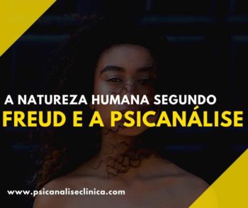 A natureza humana segundo Freud e a psicanálise - Psicanálise Clínica