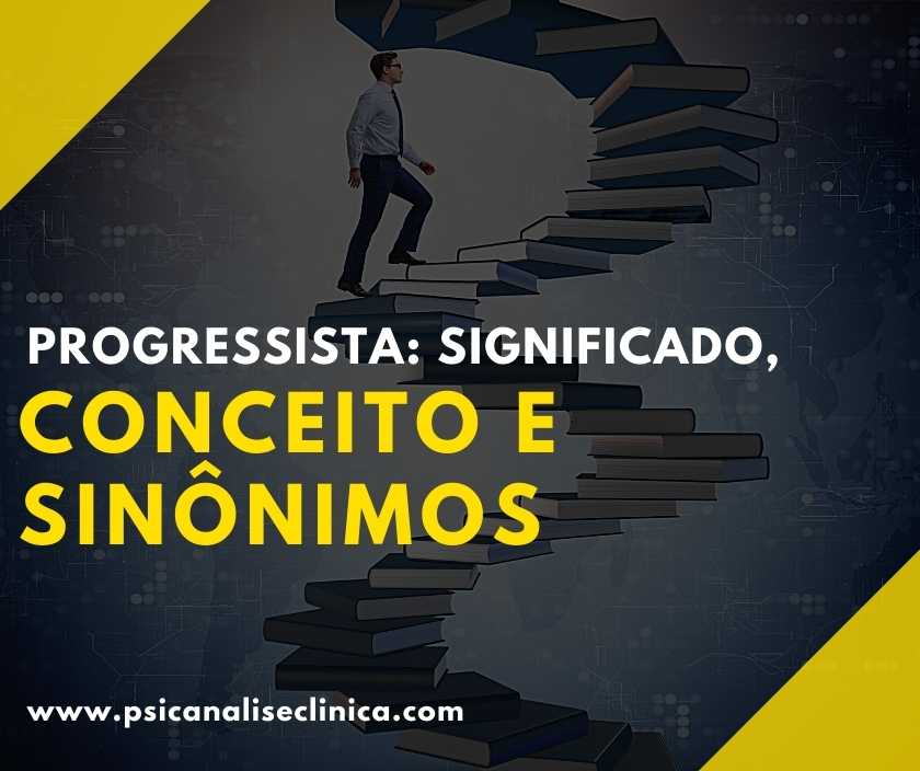 Progressista: significado, conceito e sinônimos - Psicanálise Clínica