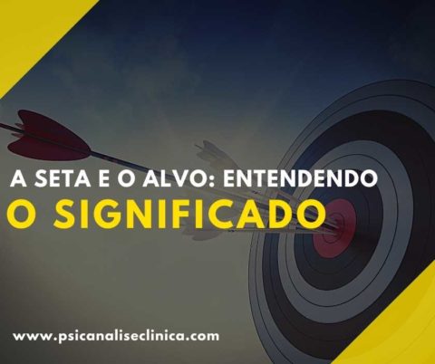 A Seta e o Alvo: entendendo o significado - Psicanálise Clínica