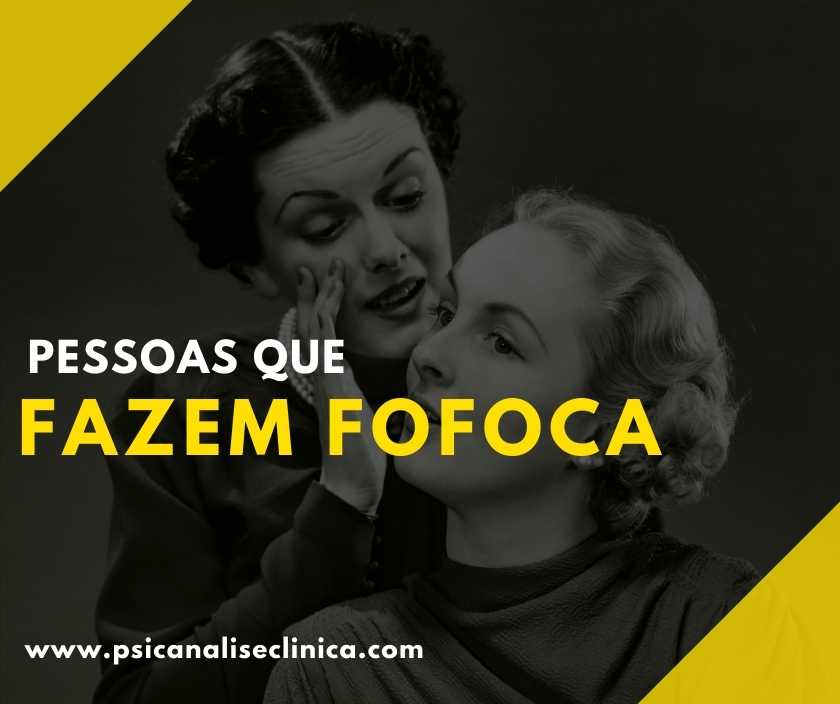 Pessoas que fazem fofoca - Psicanálise Clínica