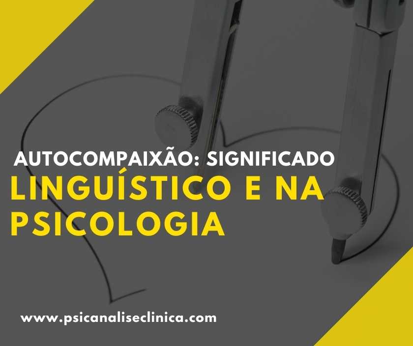 Autocompaixão: significado linguístico e na psicologia - Psicanálise ...