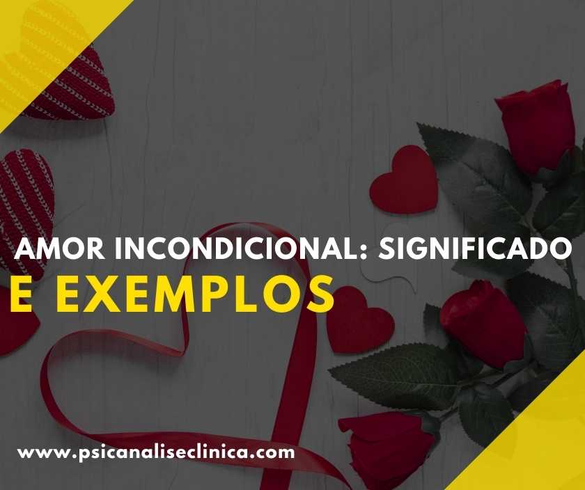 Amor incondicional: significado e exemplos - Psicanálise Clínica