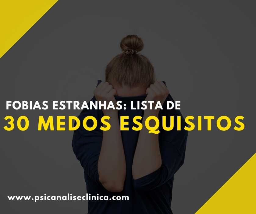Fobias estranhas: lista de 30 medos esquisitos - Psicanálise Clínica