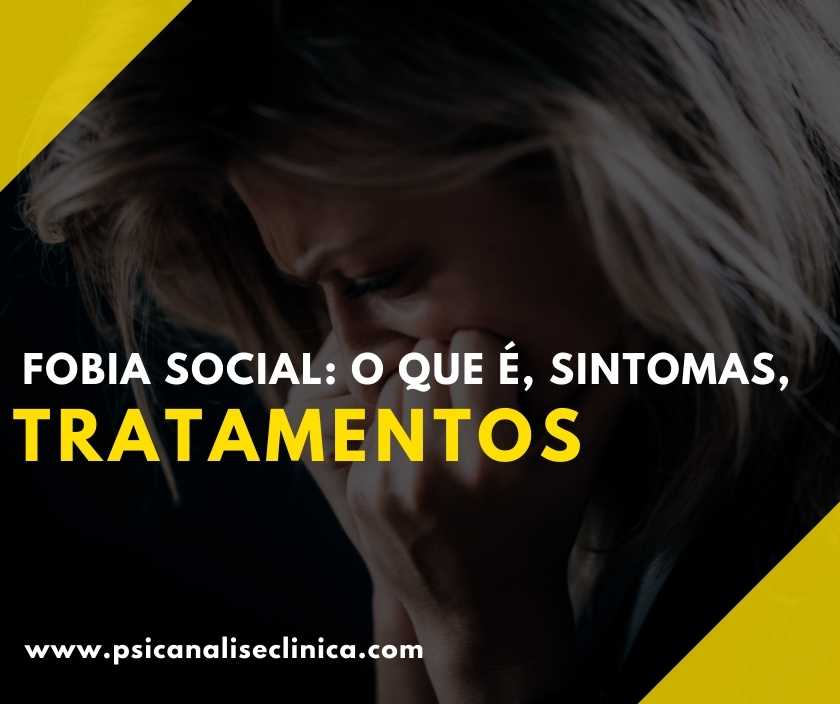 Fobia social: o que é, sintomas, tratamentos - Psicanálise Clínica