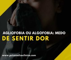 Agliofobia ou Algofobia: medo de sentir dor - Psicanálise Clínica