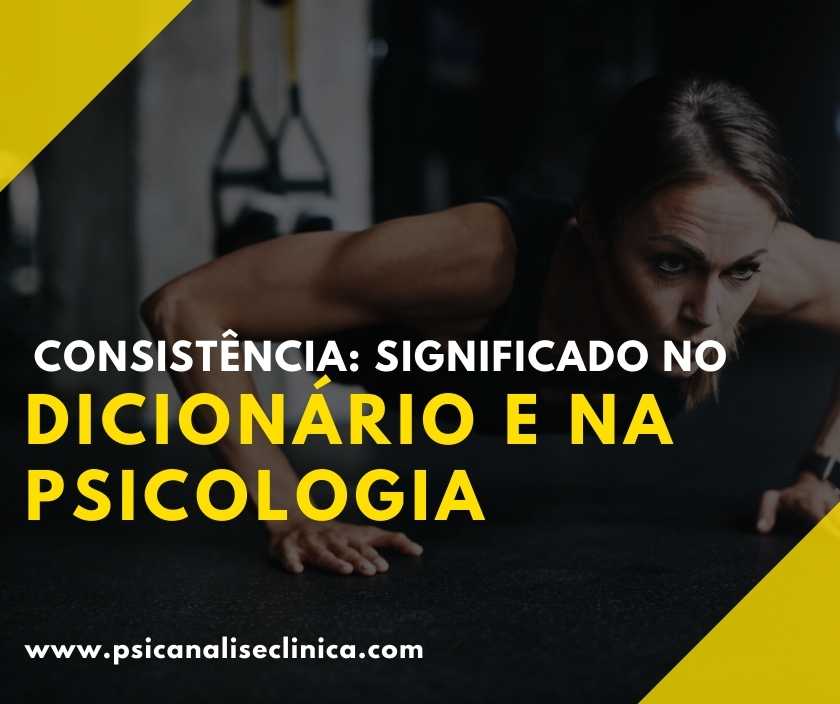 Consistência: significado no dicionário e na psicologia - Psicanálise ...