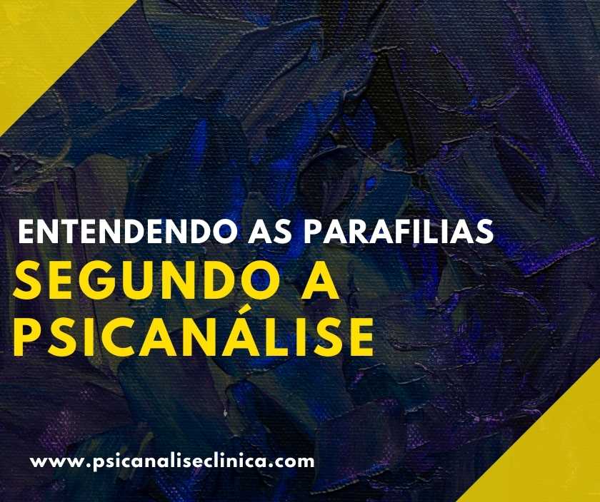 Entendendo as Parafilias segundo a psicanálise - Psicanálise Clínica