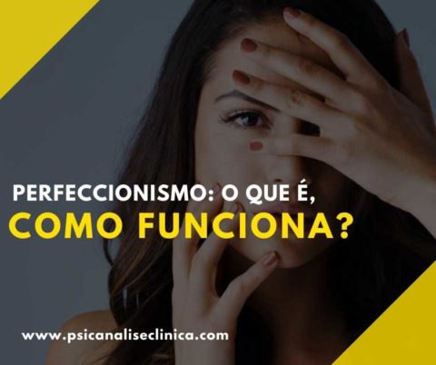 Perfeccionismo: o que é, como funciona? - Psicanálise Clínica