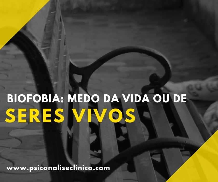 Biofobia: medo da vida ou de seres vivos - Psicanálise Clínica