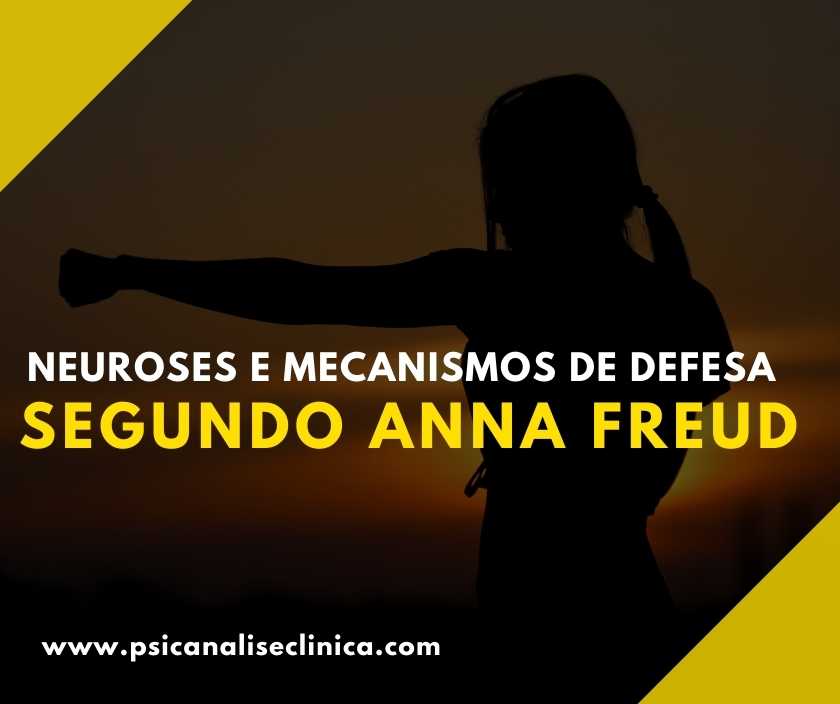 Neuroses e mecanismos de defesa segundo Anna Freud - Psicanálise Clínica
