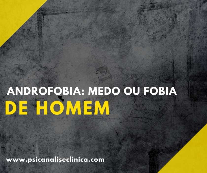 Androfobia: medo ou fobia de homem - Psicanálise Clínica