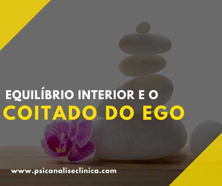 Equilíbrio interior e o coitado do ego - Psicanálise Clínica