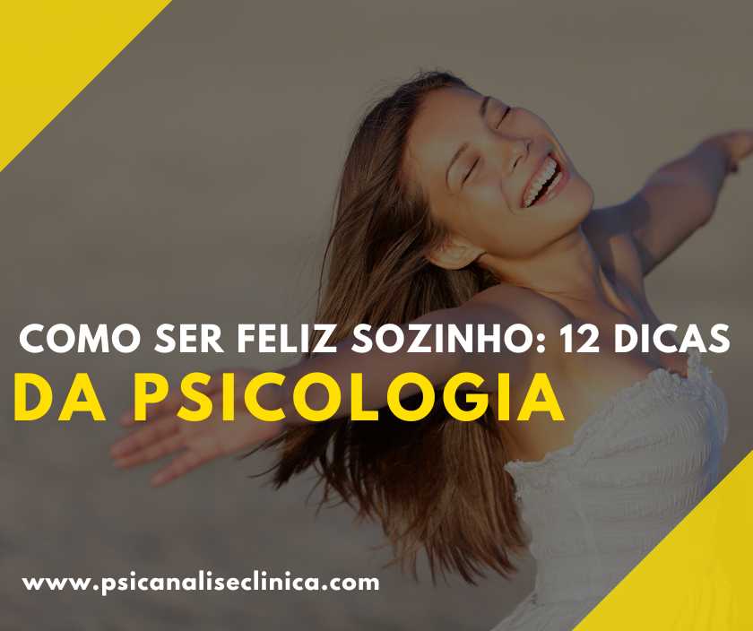 Como ser feliz sozinho: 12 dicas da psicologia - Psicanálise Clínica