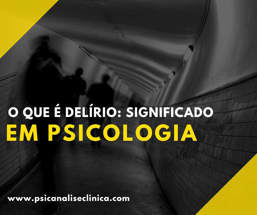 O que é delírio: significado em psicologia - Psicanálise Clínica
