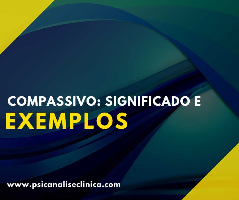 Compassivo: significado e exemplos - Psicanálise Clínica
