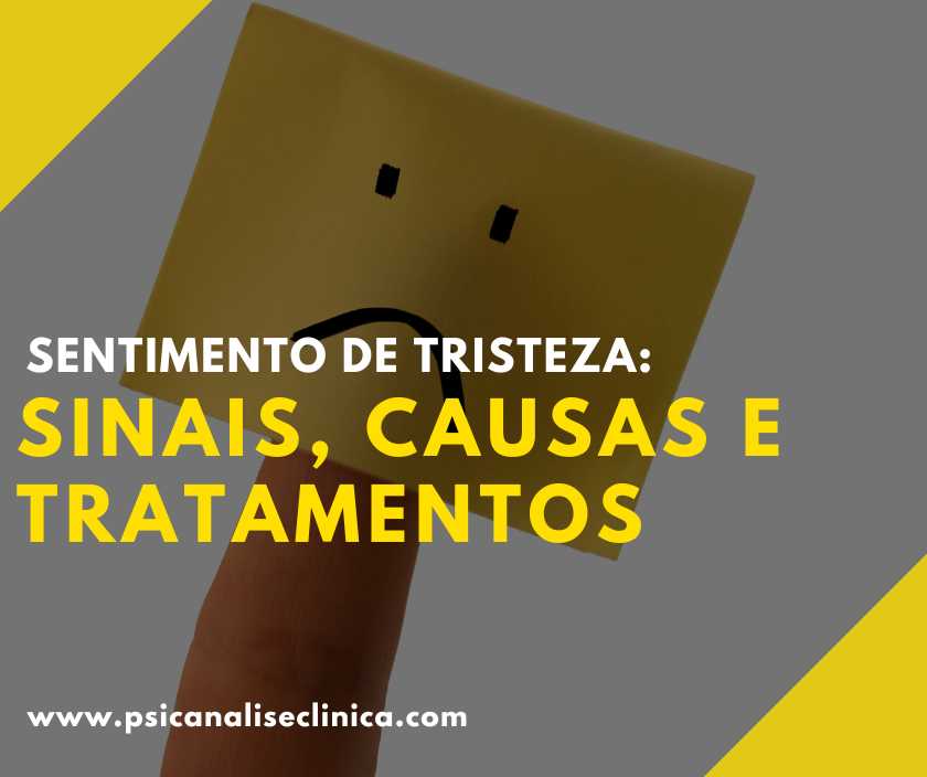 Sentimento de tristeza: sinais, causas e tratamentos - Psicanálise Clínica