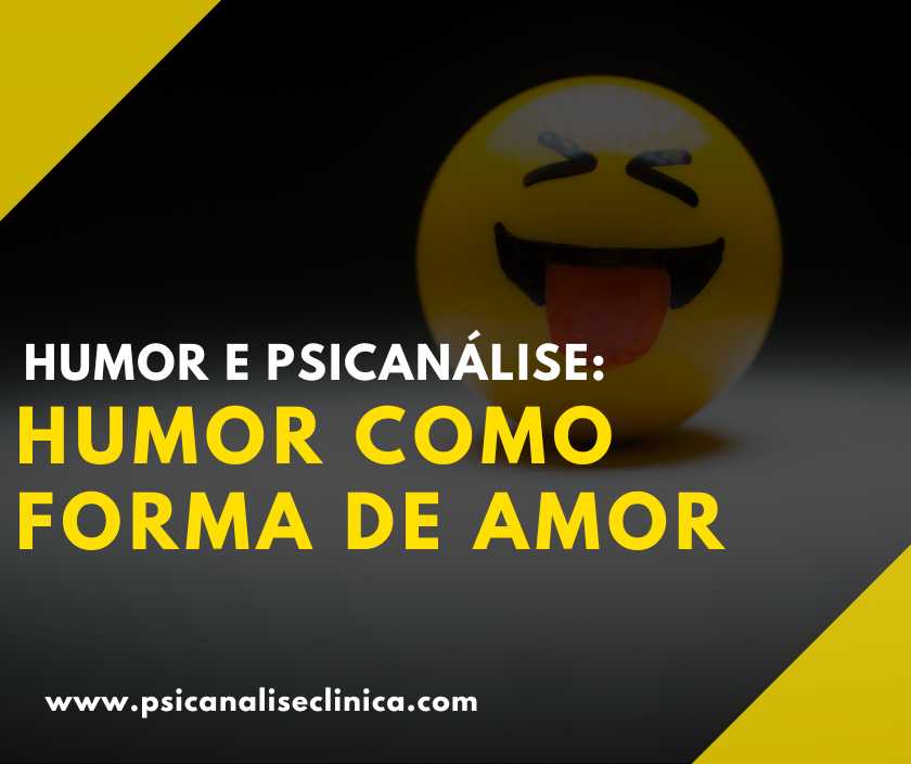 Humor e psicanálise: humor como forma de amor - Psicanálise Clínica