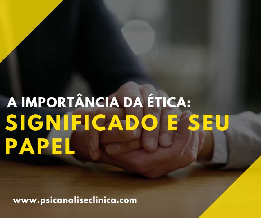 A importância da ética: significado e seu papel - Psicanálise Clínica