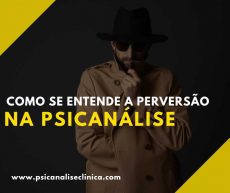 Como se entende a perversão na psicanálise. - Psicanálise Clínica